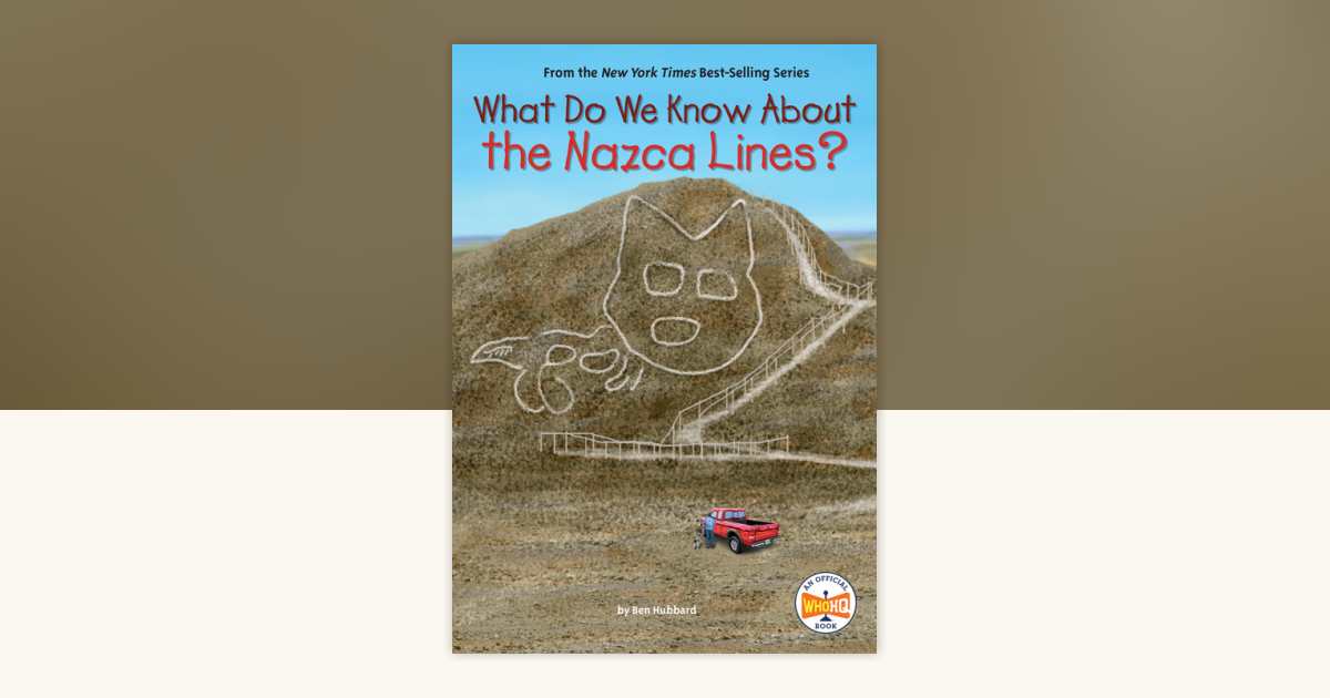 What Do We Know About the Nazca Lines? by Ben Hubbard, Who HQ ...