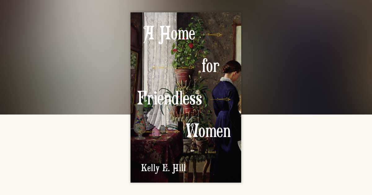A Home for Friendless Women by Kelly E. Hill: 9780593685815 ...