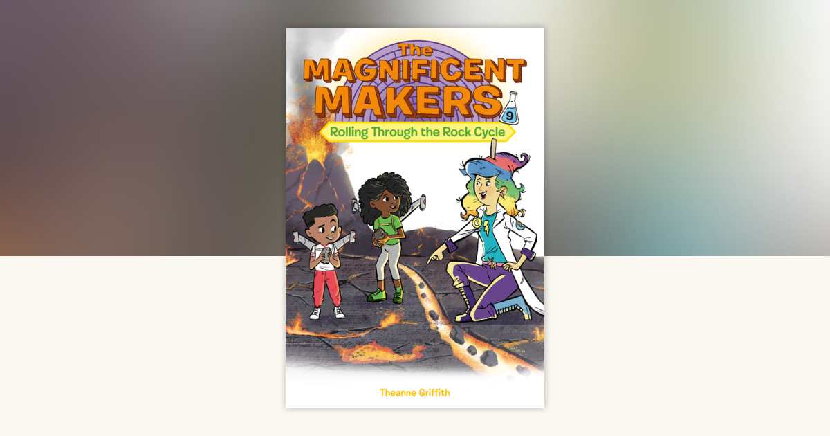 The Magnificent Makers #9: Rolling Through the Rock Cycle by Theanne ...