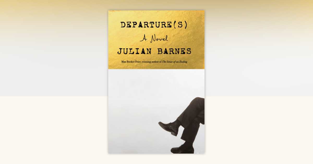 Departure(s) by Julian Barnes: 9780593804506 | PenguinRandomHouse.com ...