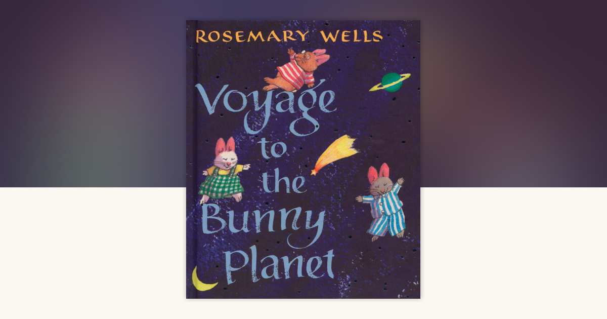 Voyage to the Bunny Planet by Rosemary Wells: 9780670011032 ...