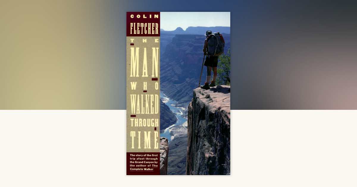 The Man Who Walked Through Time by Colin Fletcher: 9780679723066 ...