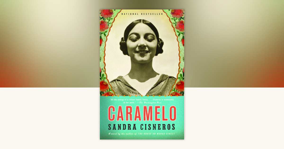 Caramelo by Sandra Cisneros: 9780679742586 | PenguinRandomHouse.com: Books