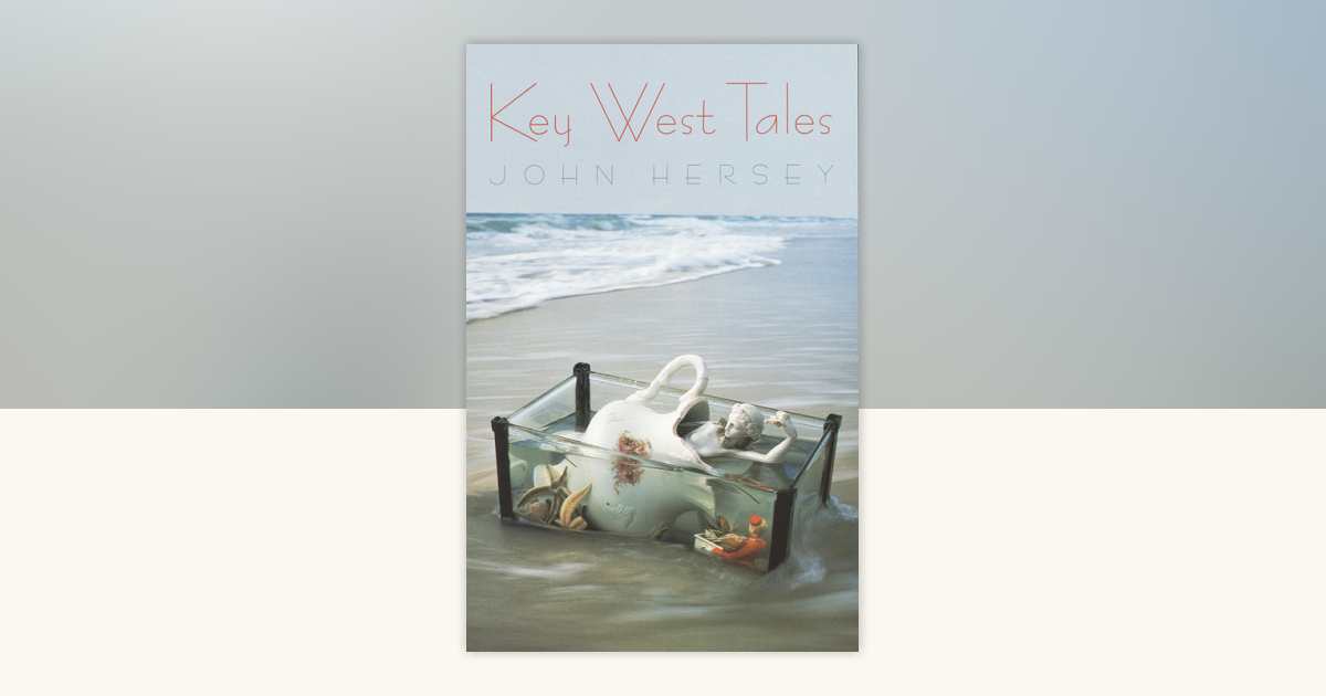 Key West Tales by John Hersey: 9780679772637 | PenguinRandomHouse.com ...