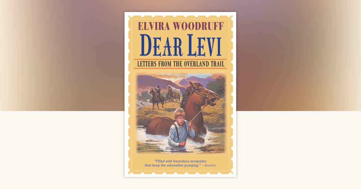 Dear Levi: Letters from the Overland Trail by Elvira Woodruff ...