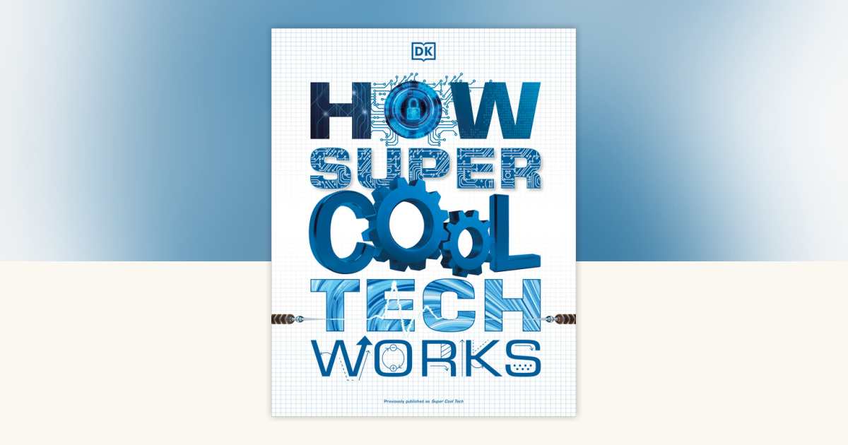 How Super Cool Tech Works by DK: 9780744020298 | PenguinRandomHouse.com ...