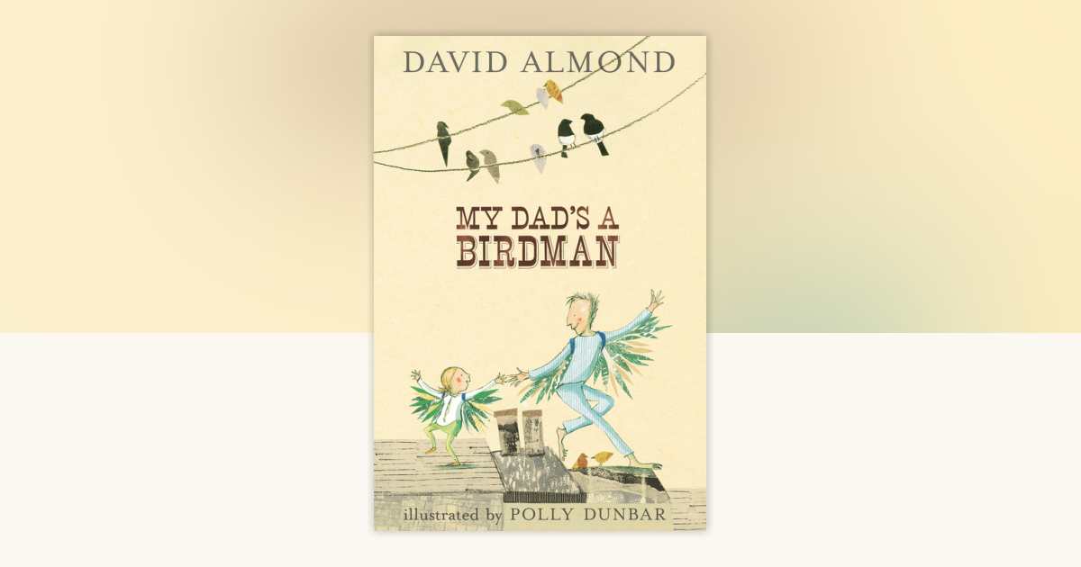 My Dad's A Birdman by David Almond: 9780763636678 | PenguinRandomHouse ...