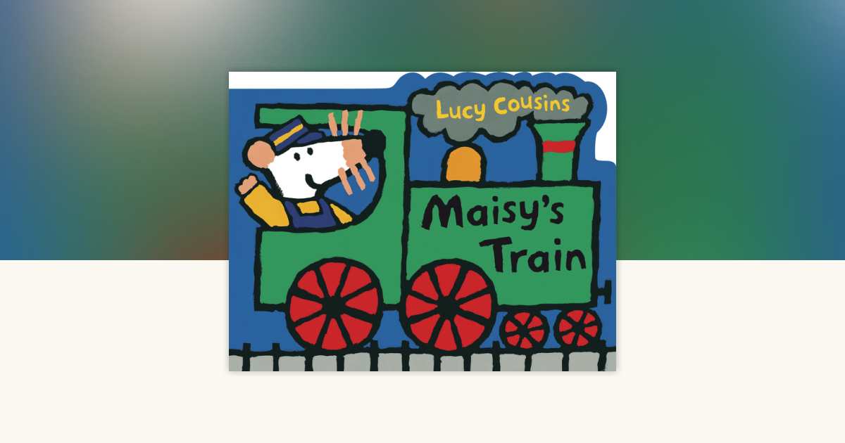 Maisy's Train by Lucy Cousins: 9780763642518 | PenguinRandomHouse.com ...