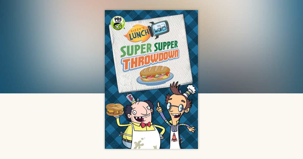 Fizzy's Lunch Lab: Super Supper Throwdown by Candlewick Press ...