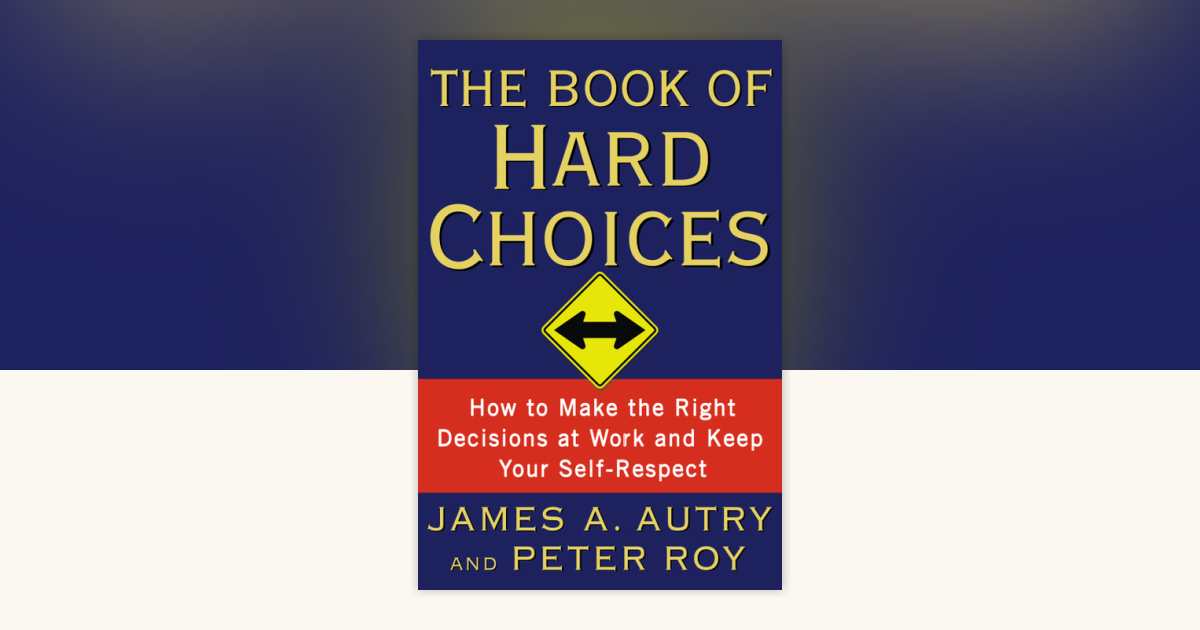 The Book of Hard Choices by James A. Autry, Peter Roy: 9780767926300 ...