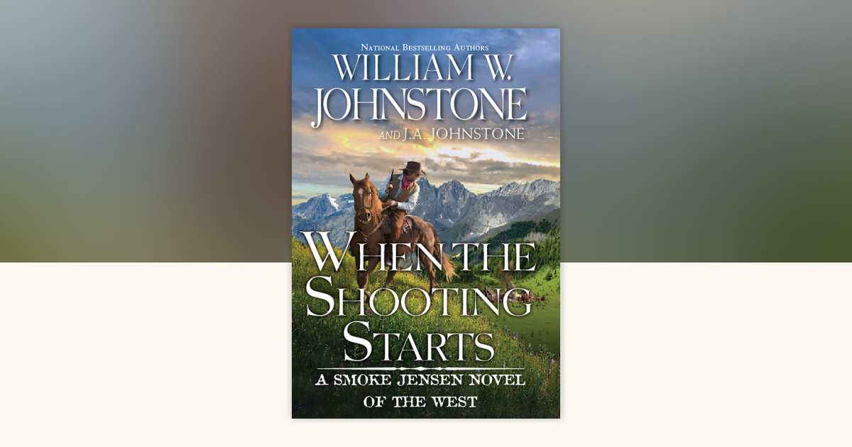 When the Shooting Starts by William W. Johnstone, J.A. Johnstone ...