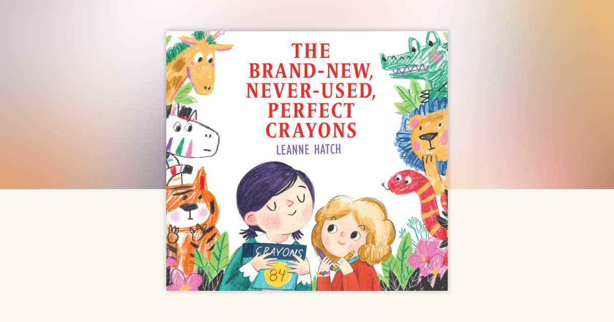 The Brand-New, Never-Used, Perfect Crayons by Leanne Hatch ...