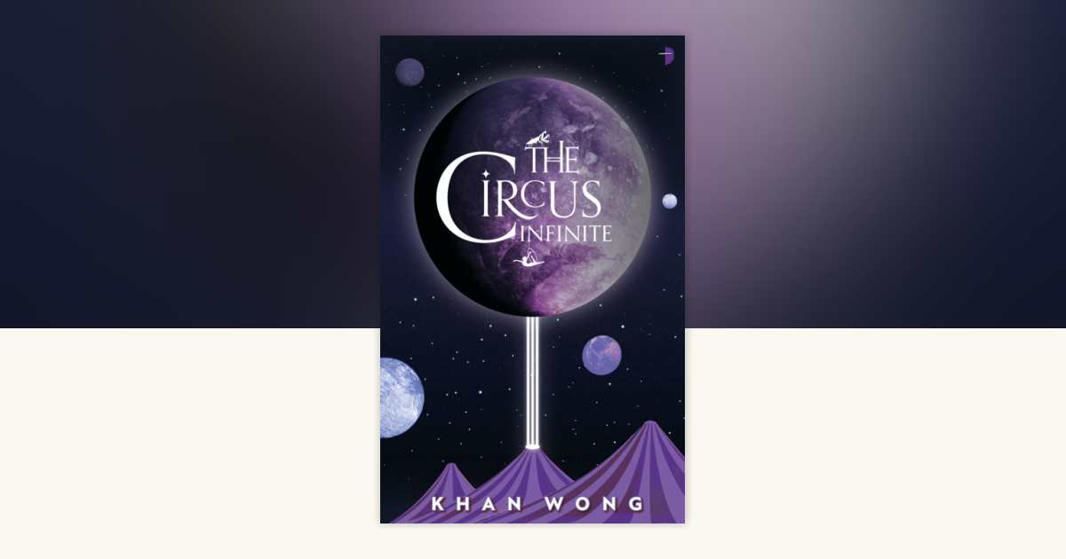 The Circus Infinite by Khan Wong: 9780857669681 | PenguinRandomHouse ...