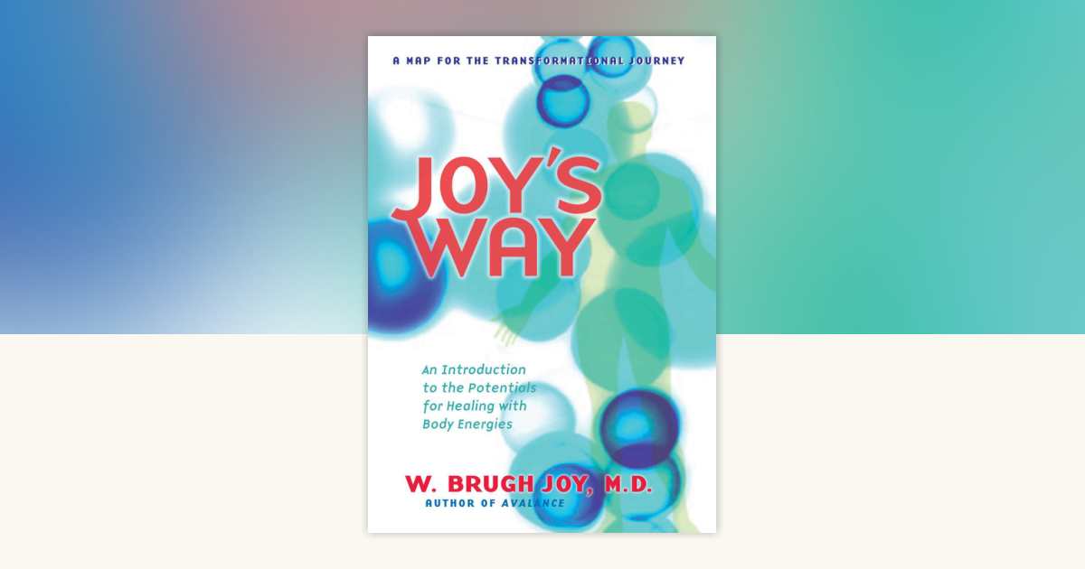 Joy's Way, a Map for the Transformational Journey by W. Brugh Joy, M.D ...