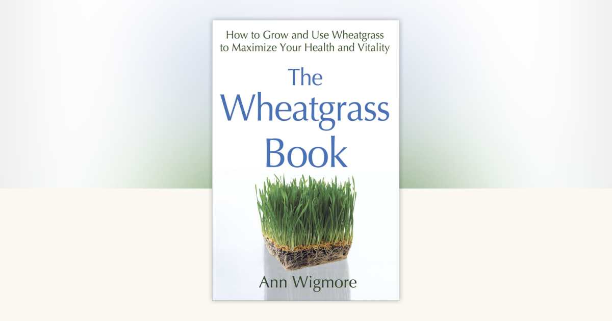 The Wheatgrass Book by Ann Wigmore: 9780895292346 | PenguinRandomHouse ...