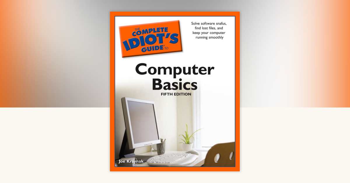 The Complete Idiot's Guide to Computer Basics, 5th Edition by Joe ...