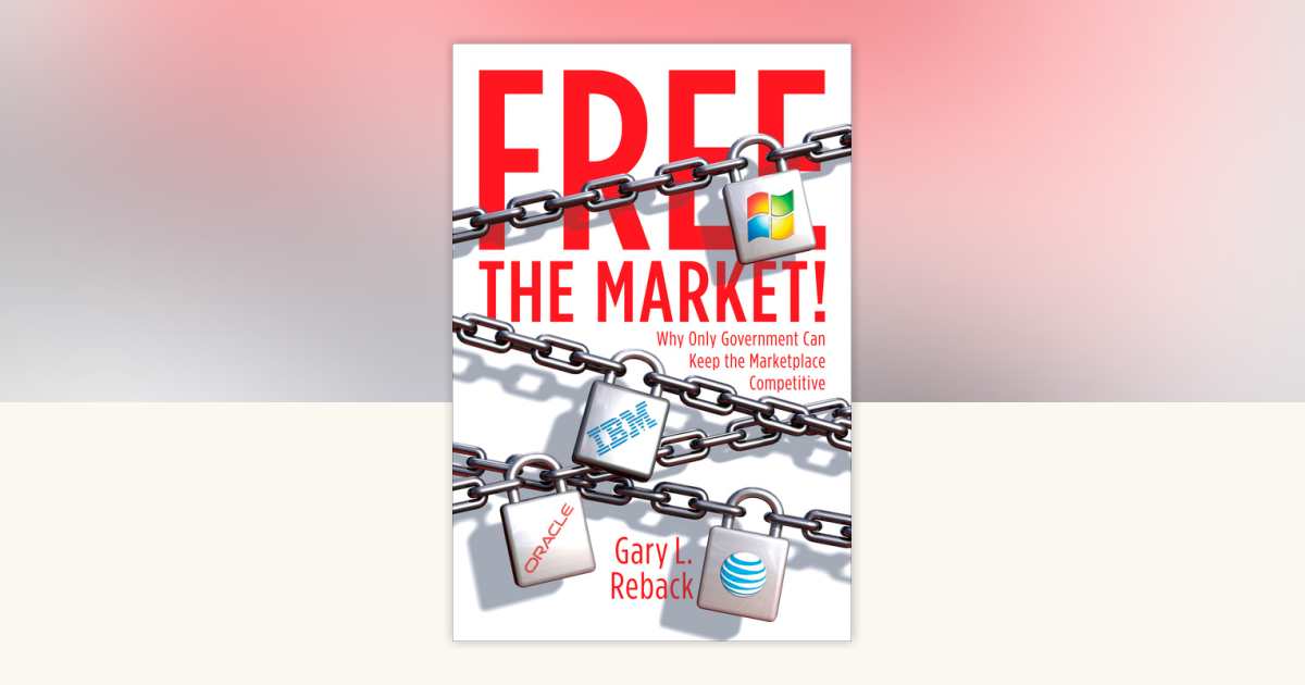 Free the Market! by Gary L. Reback: 9781101032589 | PenguinRandomHouse ...
