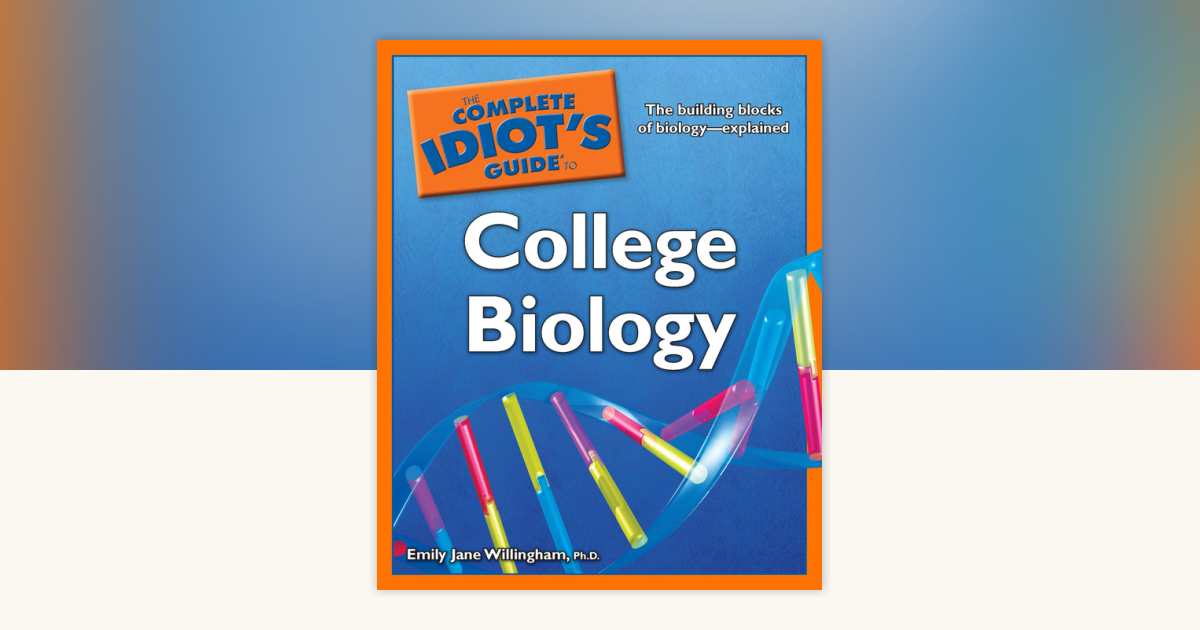 The Complete Idiot's Guide to College Biology by Emily Jane Willingham ...