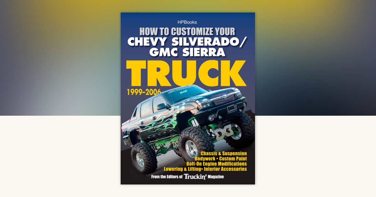 How to Customize Your Chevy Silverado/GMC Sierra Truck, 1999-2006 by ...