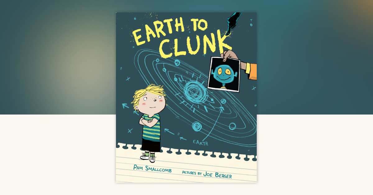 Earth to Clunk by Pam Smallcomb: 9781101647998 | PenguinRandomHouse.com ...