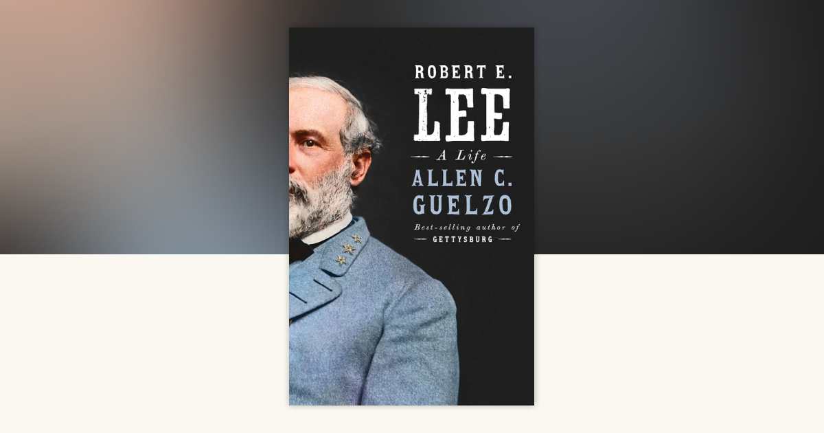 Robert E. Lee by Allen C. Guelzo: 9781101912225 | PenguinRandomHouse ...
