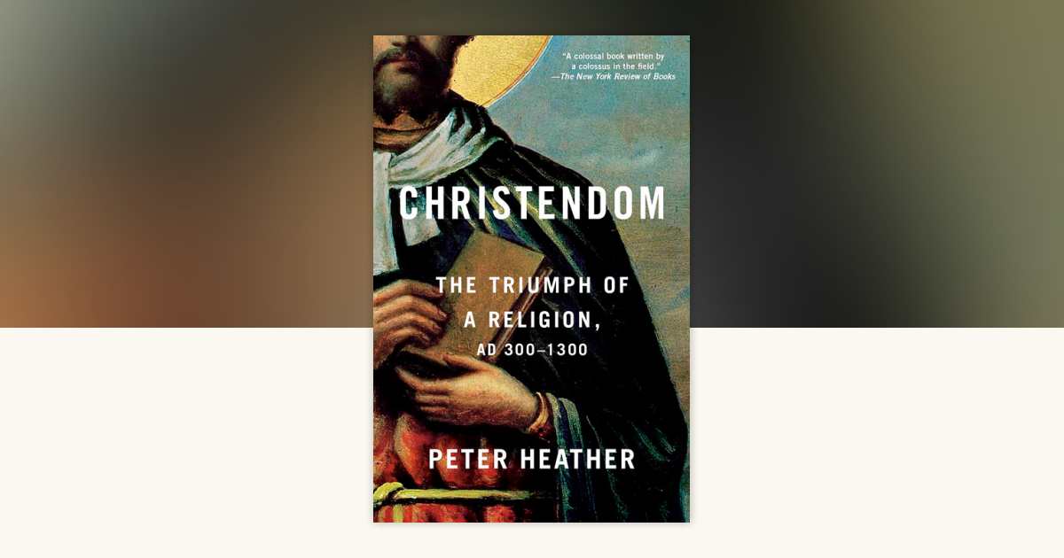 Christendom by Peter Heather: 9781101974100 | PenguinRandomHouse.com: Books