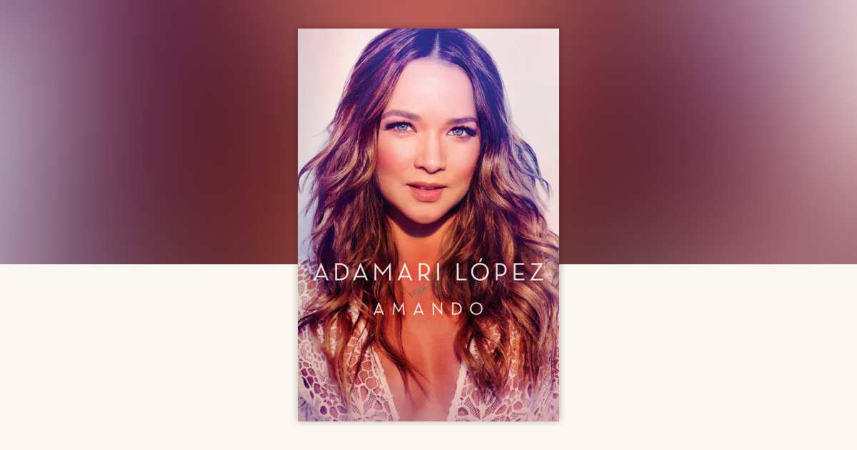 Amando by Adamari Lopez: 9781101990865 | PenguinRandomHouse.com: Books