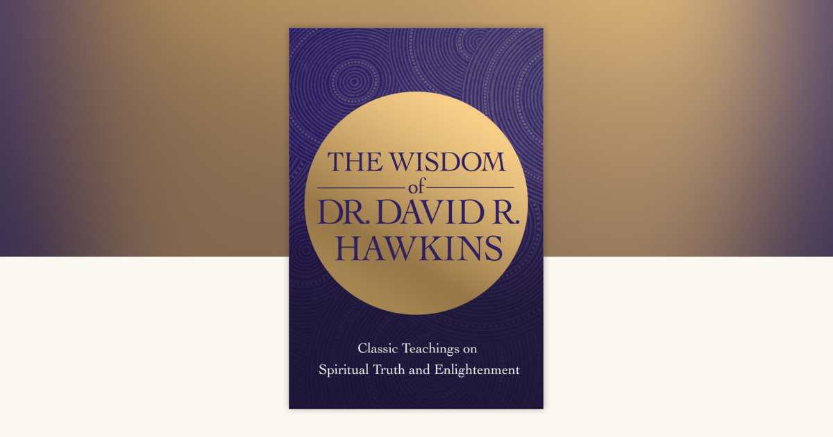 The Wisdom of Dr. David R. Hawkins by David R. Hawkins, MD/PHD ...