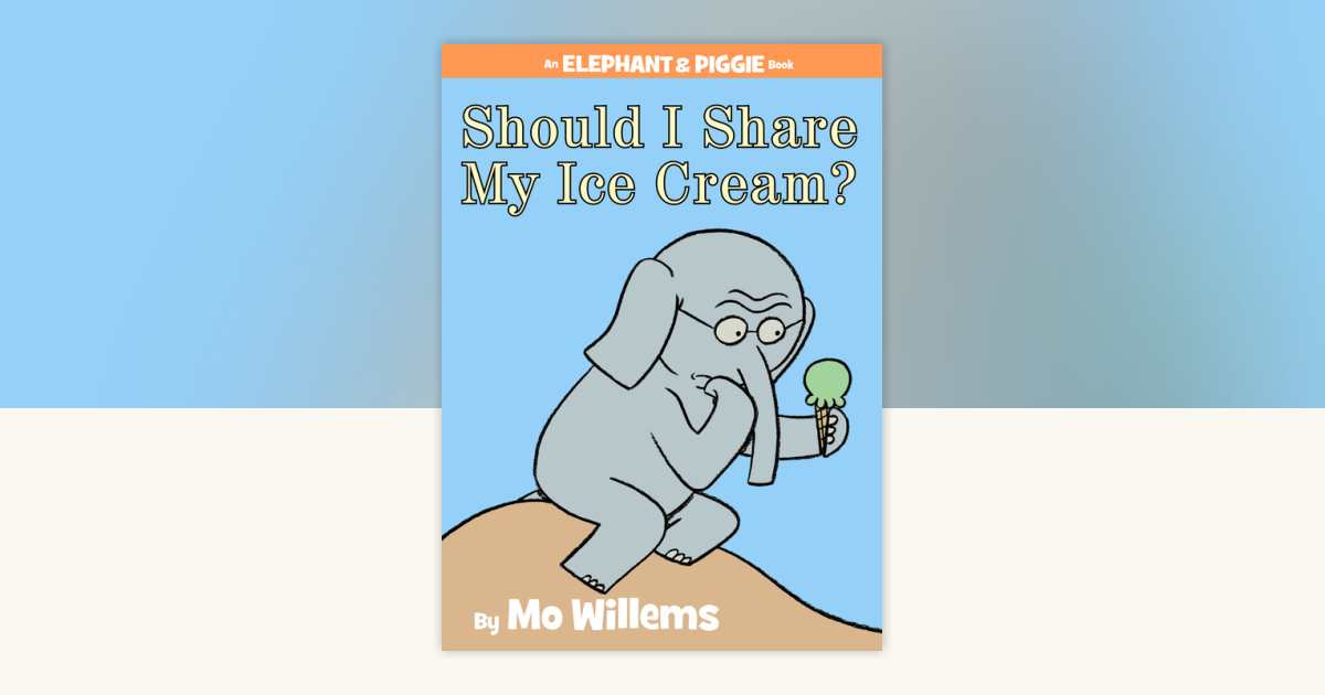 Should I Share My Ice Cream? An Elephant and Piggie Book by Mo Willems ...