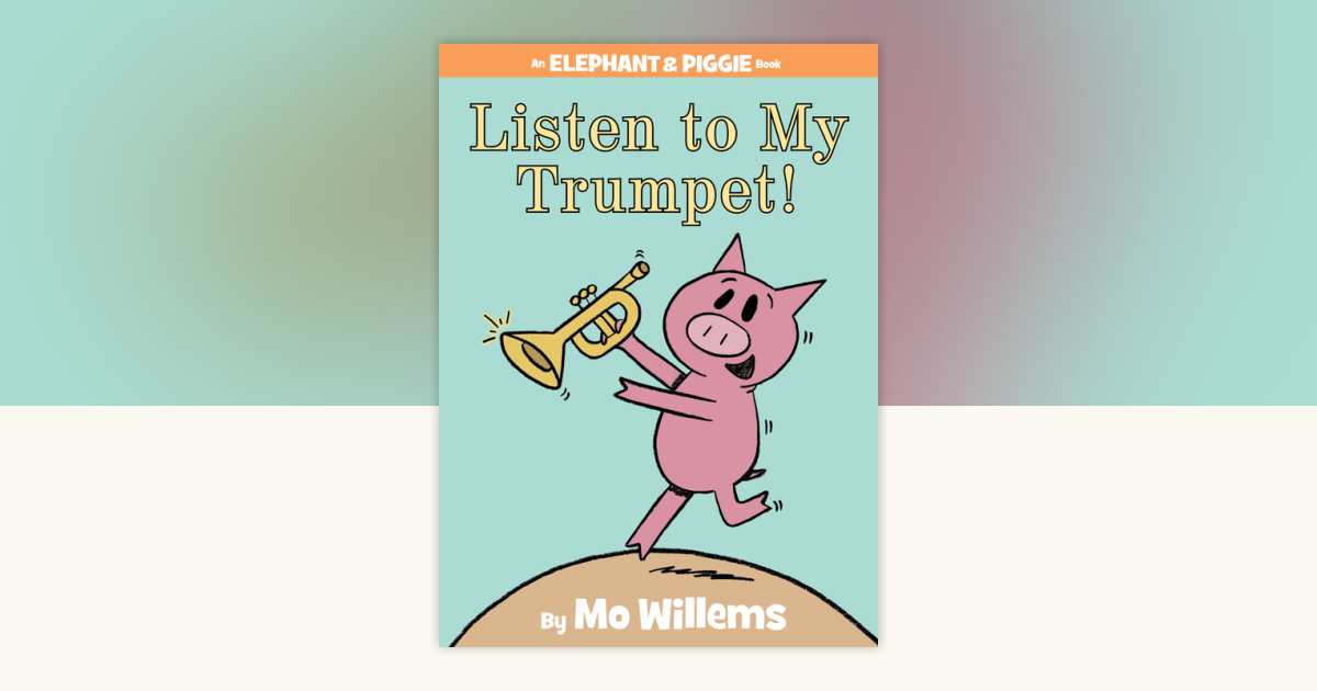 Listen to My Trumpet!-An Elephant and Piggie Book by Mo Willems ...