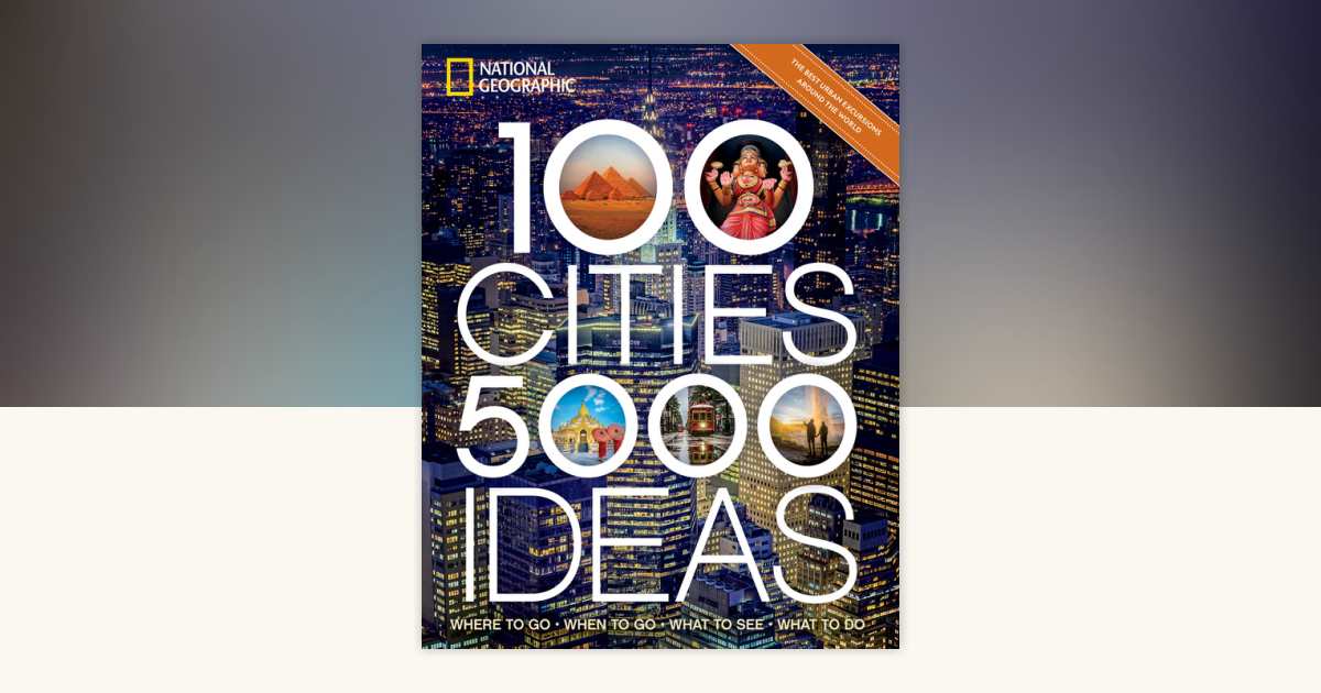 100 Cities, 5,000 Ideas by National Geographic, Joe Yogerst ...