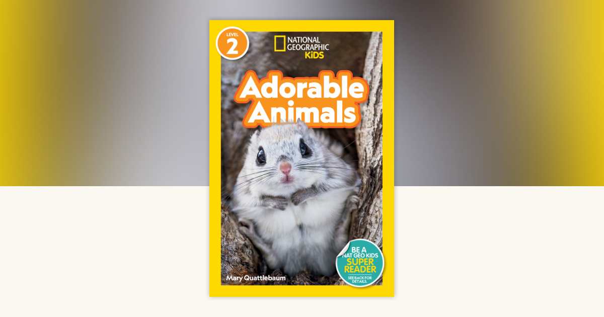 Adorable Animals (National Geographic Kids Readers, Level 2) by Mary Quattlebaum, National ...