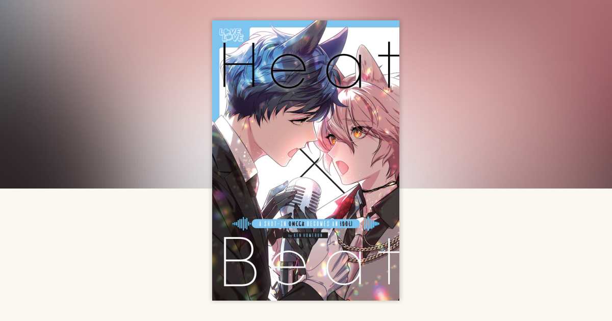 Heat x Beat: A Shut-In Omega Becomes an Idol! by Ken Homerun ...
