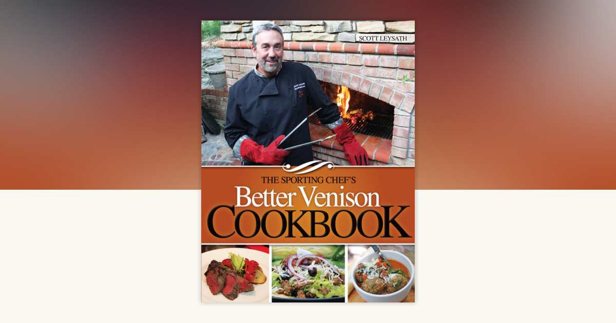 The Sporting Chef's Better Venison Cookbook by Scott Leysath ...