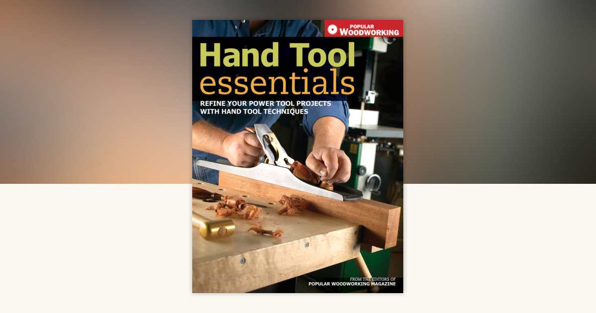Hand Tool Essentials by Popular Woodworking: 9781440302657 ...