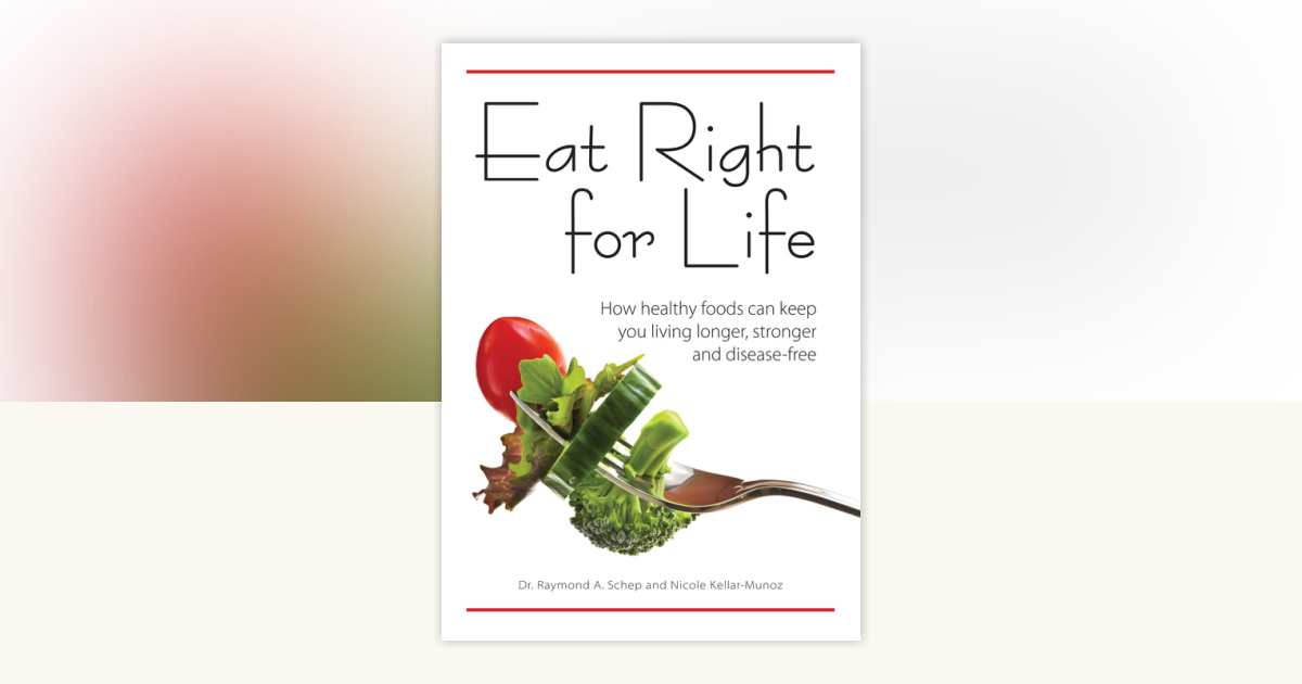 Eat Right for Life by Dr. Raymond A. Schep: 9781440311048 ...