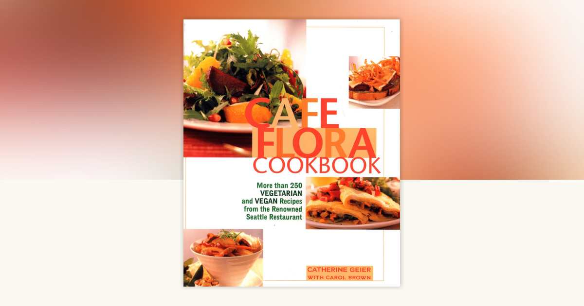 Cafe Flora Cookbook by Catherine Geier, Carol Brown: 9781440623950 ...