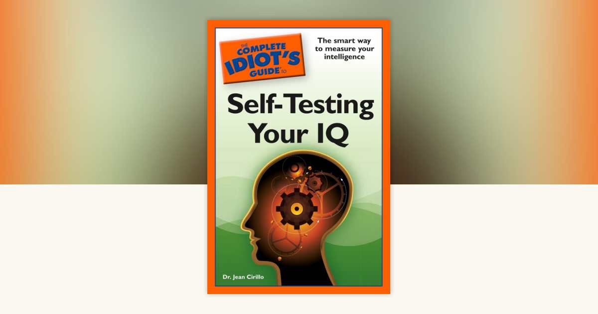 The Complete Idiot's Guide to Self-Testing Your IQ by Jean Cirillo ...