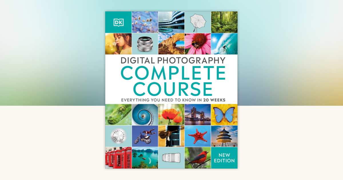 Digital Photography Complete Course by DK: 9781465436078 ...