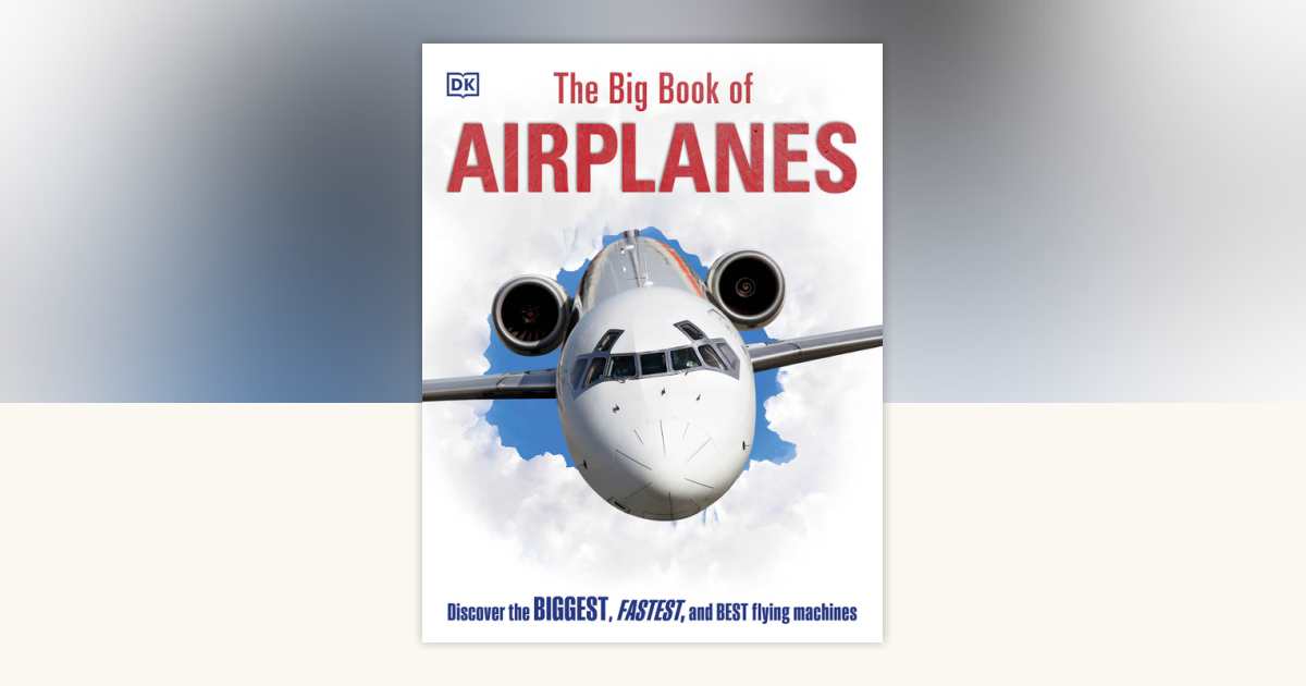 The Big Book of Airplanes by DK: 9781465445070 | PenguinRandomHouse.com ...