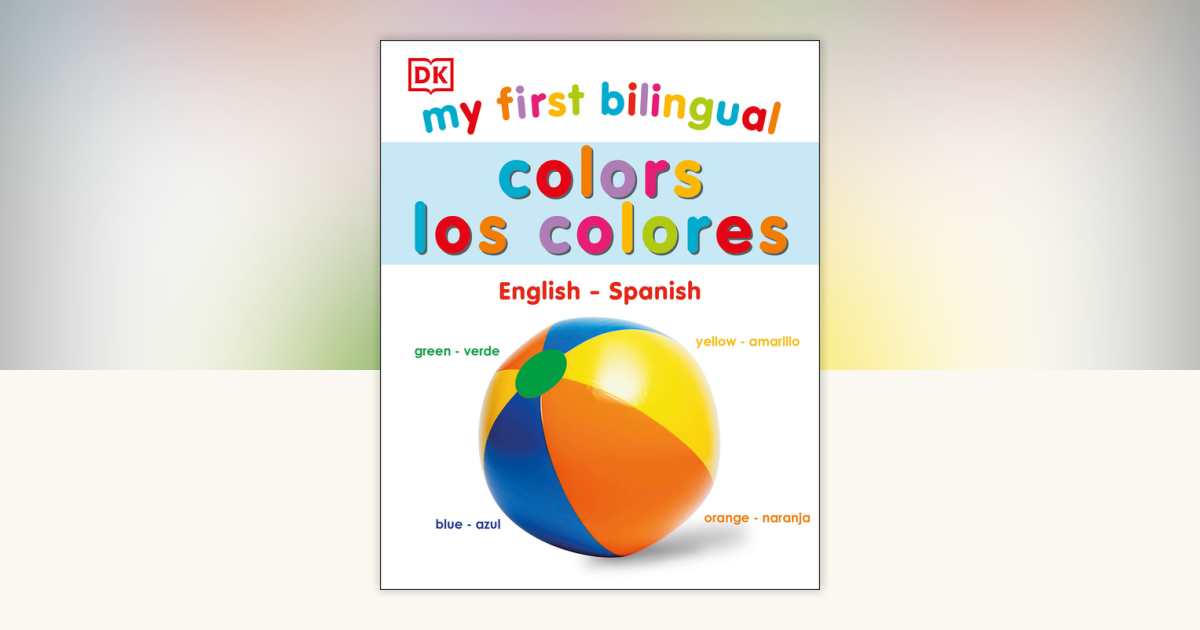 My First Bilingual Colors by DK: 9781465488374 | PenguinRandomHouse.com ...
