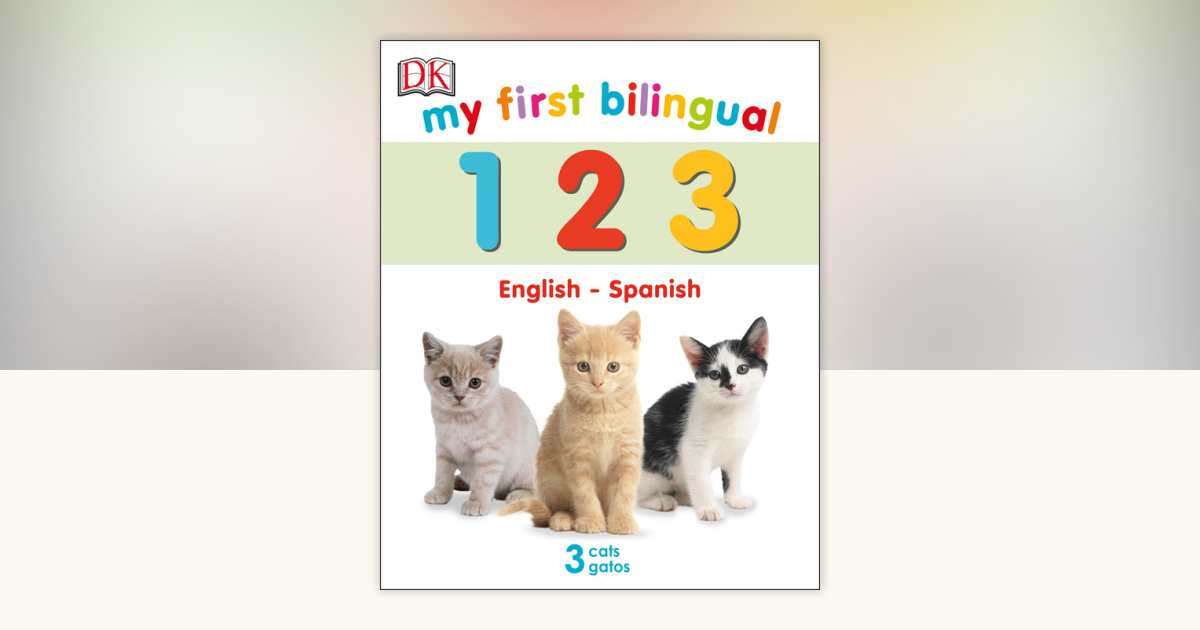 My First Bilingual 123 by DK: 9781465488381 | PenguinRandomHouse.com: Books