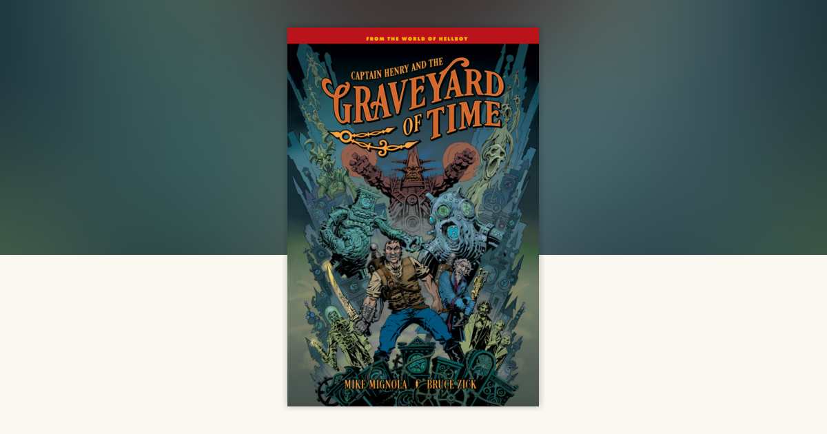 Captain Henry and the Graveyard of Time by Mike Mignola, Bruce Zick ...