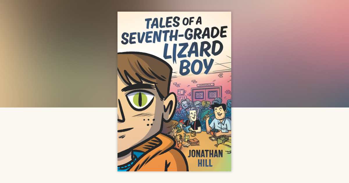Tales of a Seventh-Grade Lizard Boy: A Graphic Novel by Jonathan Hill ...