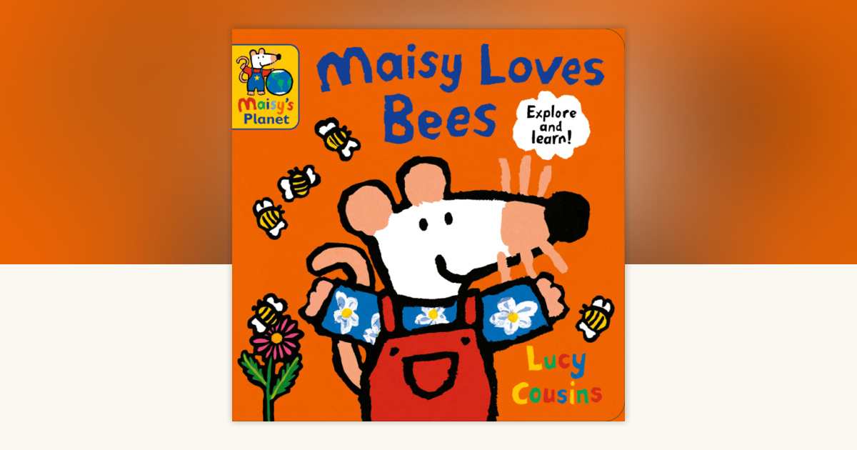 Maisy Loves Bees by Lucy Cousins: 9781536228588 | PenguinRandomHouse ...