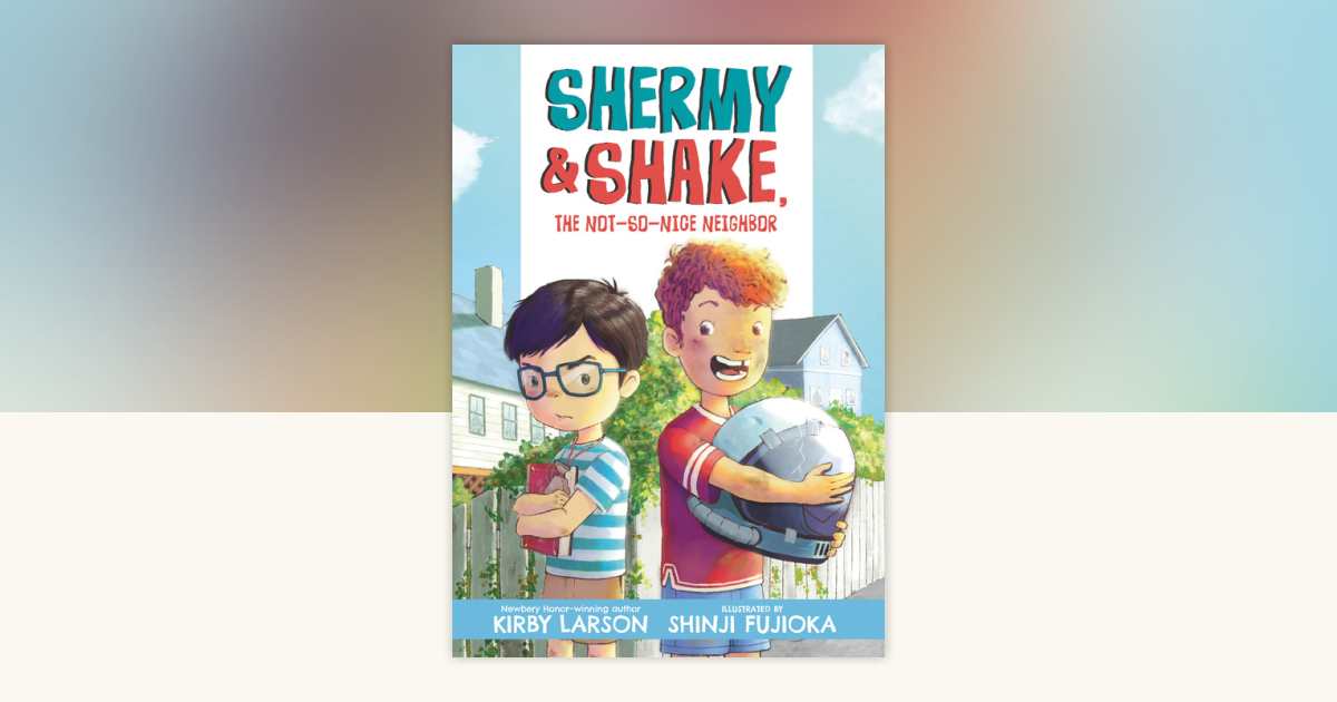 Shermy and Shake, the Not-So-Nice Neighbor by Kirby Larson ...