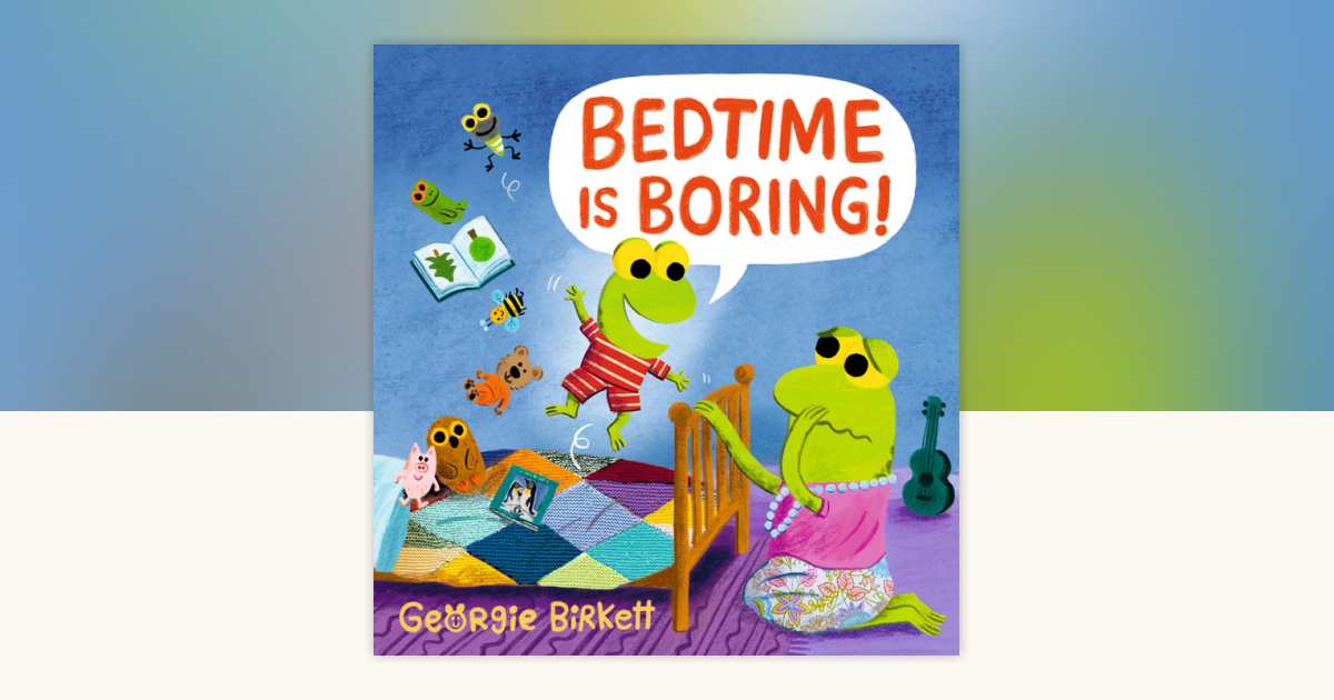 Bedtime Is Boring! by Georgie Birkett: 9781536241273 ...