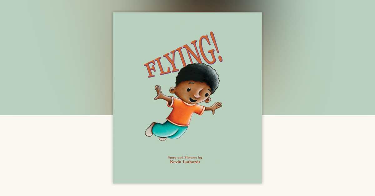 Flying! by Kevin Luthardt: 9781561457243 | PenguinRandomHouse.com: Books