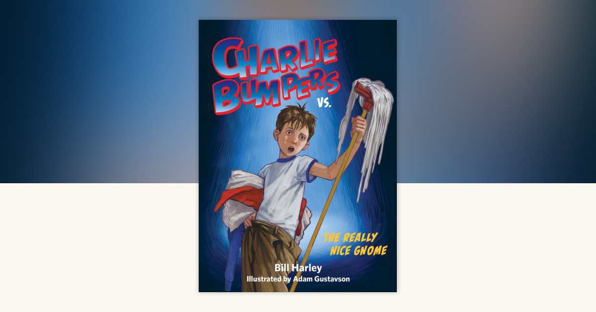 Charlie Bumpers vs. the Really Nice Gnome by Bill Harley: 9781561458318 ...