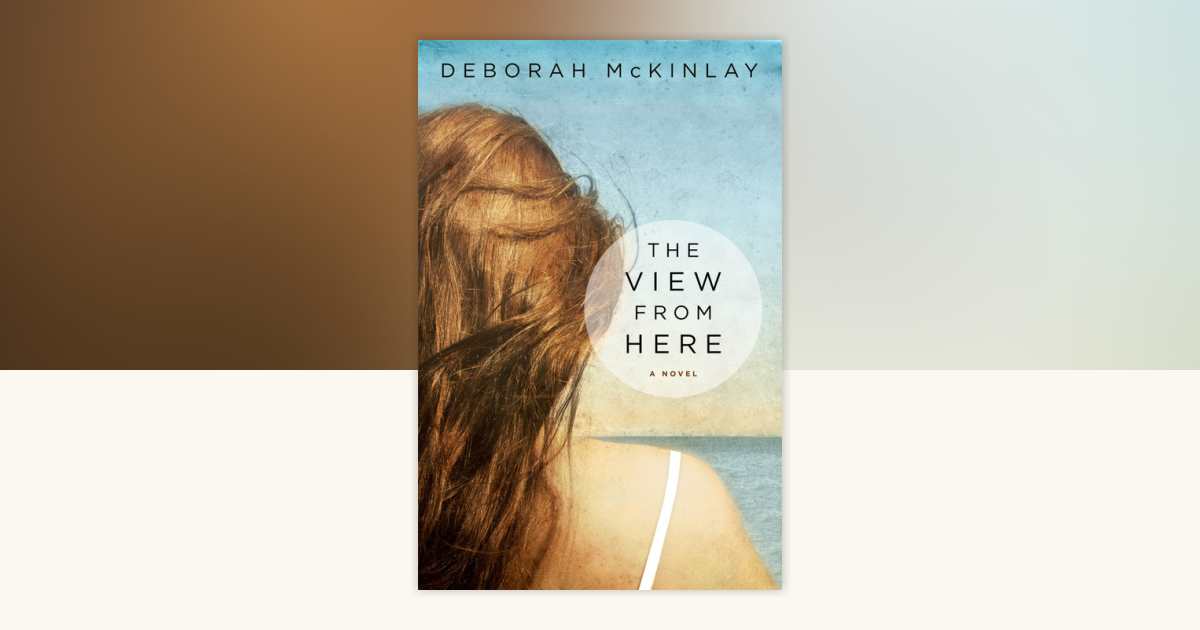 The View from Here by Deborah Mckinlay: 9781569478721 ...